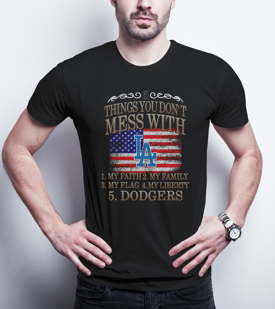 5 Things You Don't Mess With My Faith Family Flag Liberty Dodgers T-Shirt