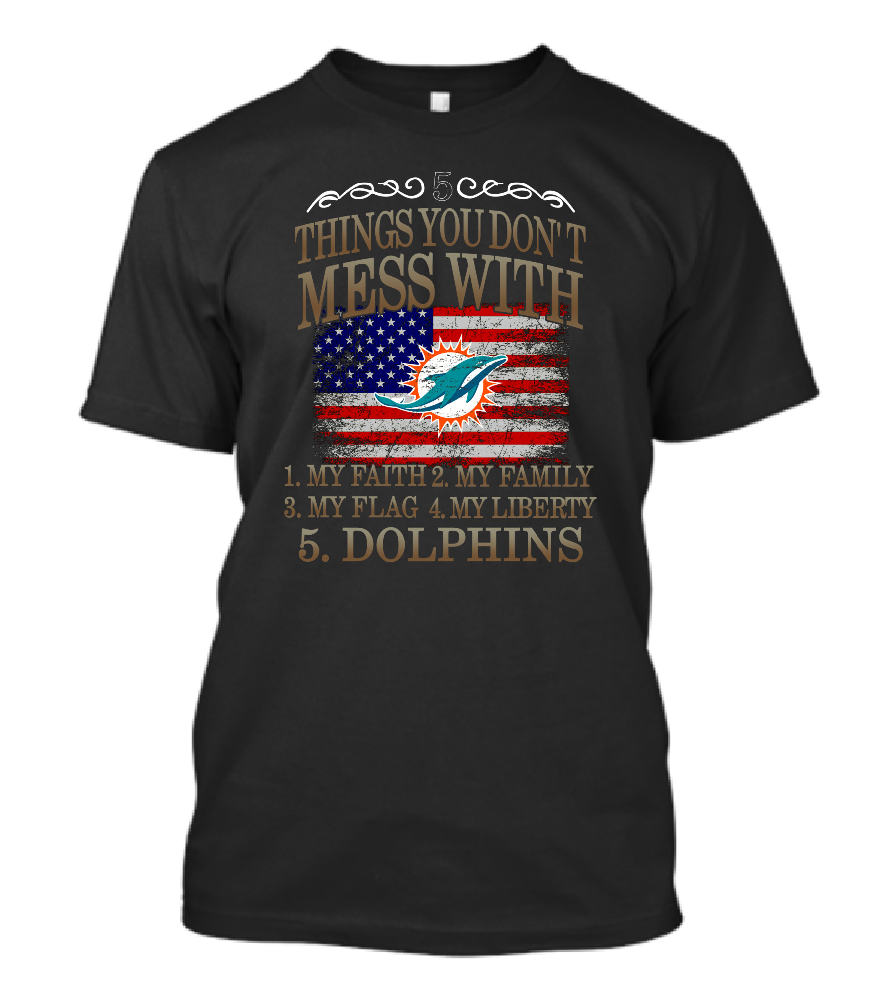 5 Things You Don't Mess With My Faith Family Flag Liberty Dolphins Miami T-Shirt
