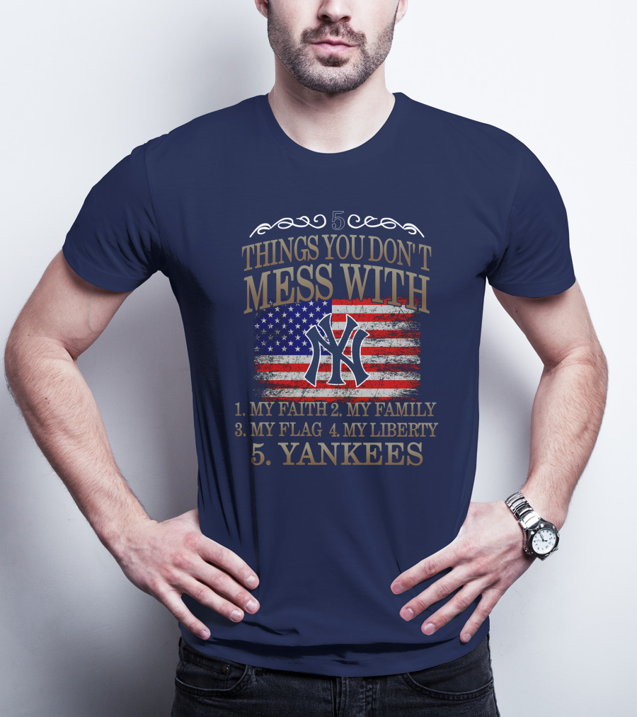 5 Things You Don't Mess With My Faith Family Flag Liberty Yankees T-Shirt