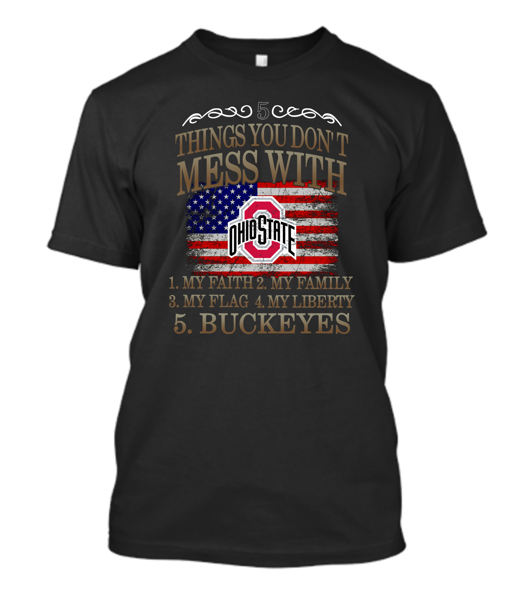 5 Things You Don't Mess With Ohio State Buckeyes My Faith My Family My Flag My Liberty T-Shirt