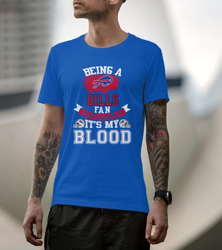 Being A Buffalo Bills Fan Is Not A Choice It's My Blood T-Shirt