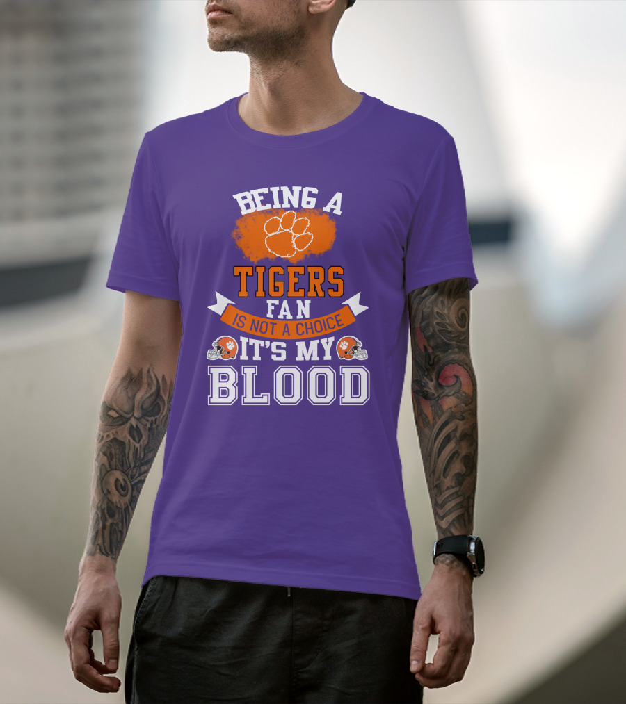 Clemson Tigers Being A Fan Is Not A Choice It's My Blood T-Shirt