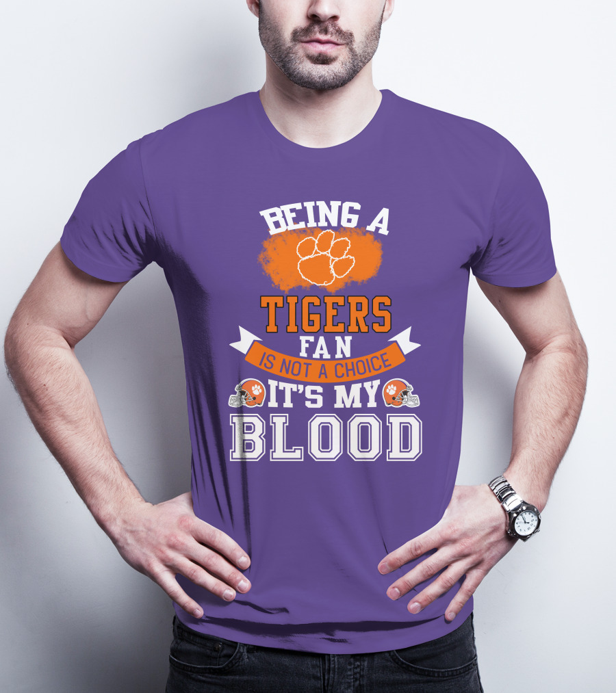 Clemson Tigers Being A Fan Is Not A Choice It's My Blood T-Shirt