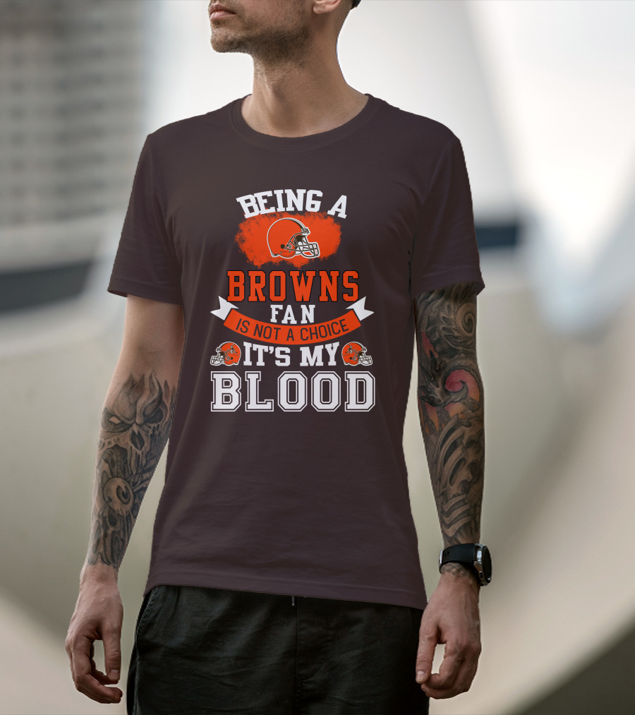 Being A Browns Fan Is Not A Choice It's My Blood T-Shirt