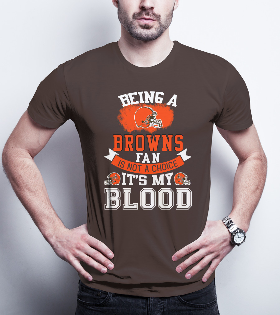 Being A Browns Fan Is Not A Choice It's My Blood T-Shirt