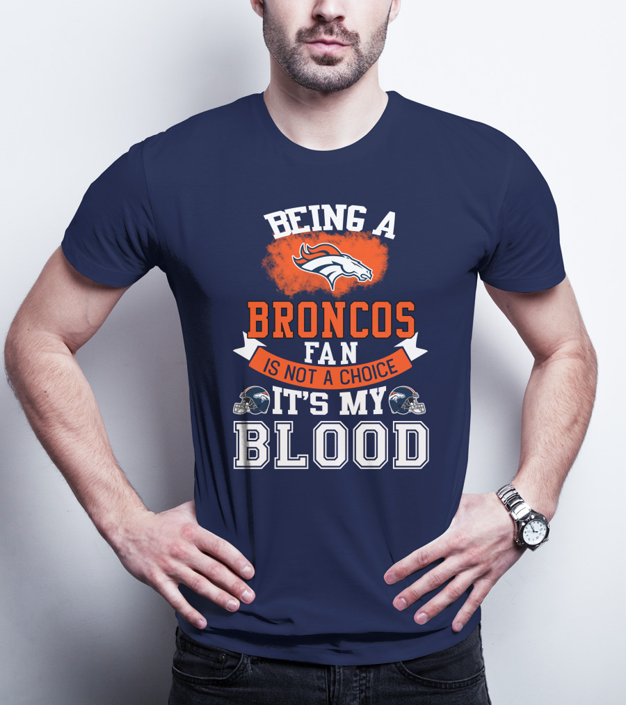 Being A Broncos Fan Is Not A Choice It's My Blood Denver Broncos T-Shirt