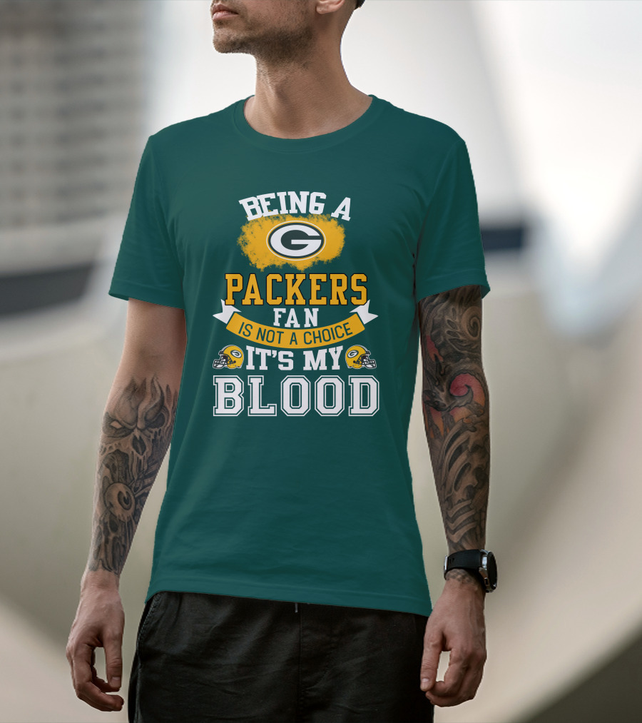 Being A Packers Fan Is Not A Choice It's My Blood T-Shirt