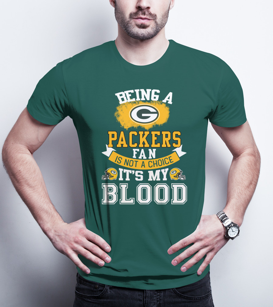 Being A Packers Fan Is Not A Choice It's My Blood T-Shirt