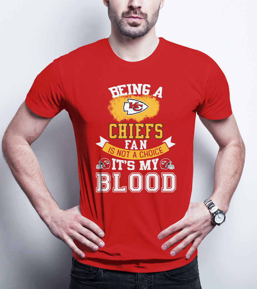 Being A Kansas City Chiefs Fan Is Not A Choice It's My Blood Chiefs T-Shirt