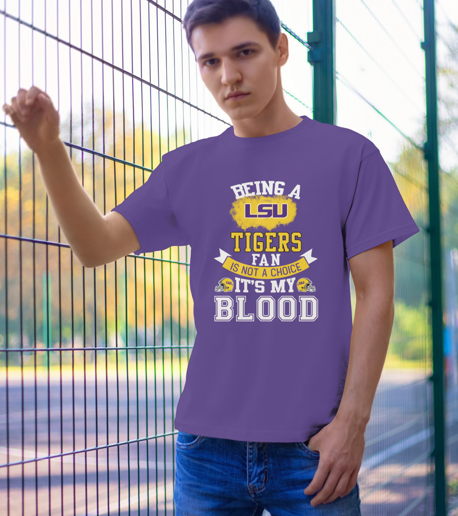 Being A Lsu Tigers Fan Is Not A Choice It's My Blood T-Shirt