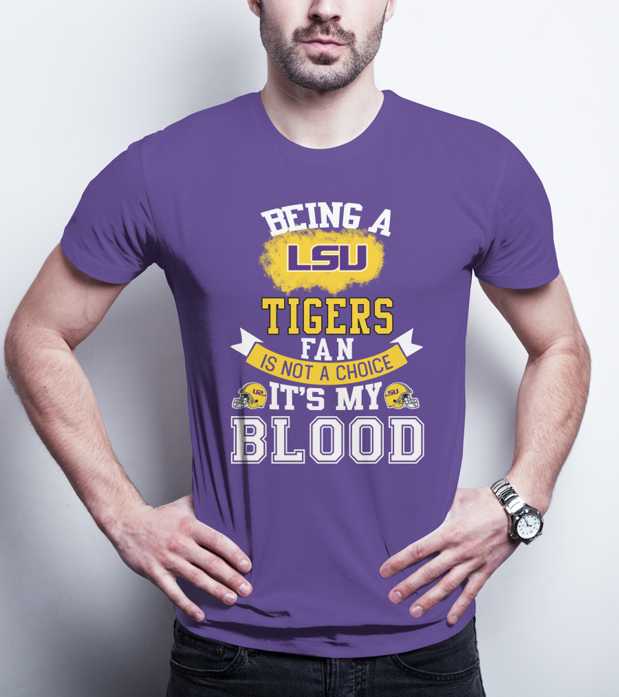 Being A Lsu Tigers Fan Is Not A Choice It's My Blood T-Shirt