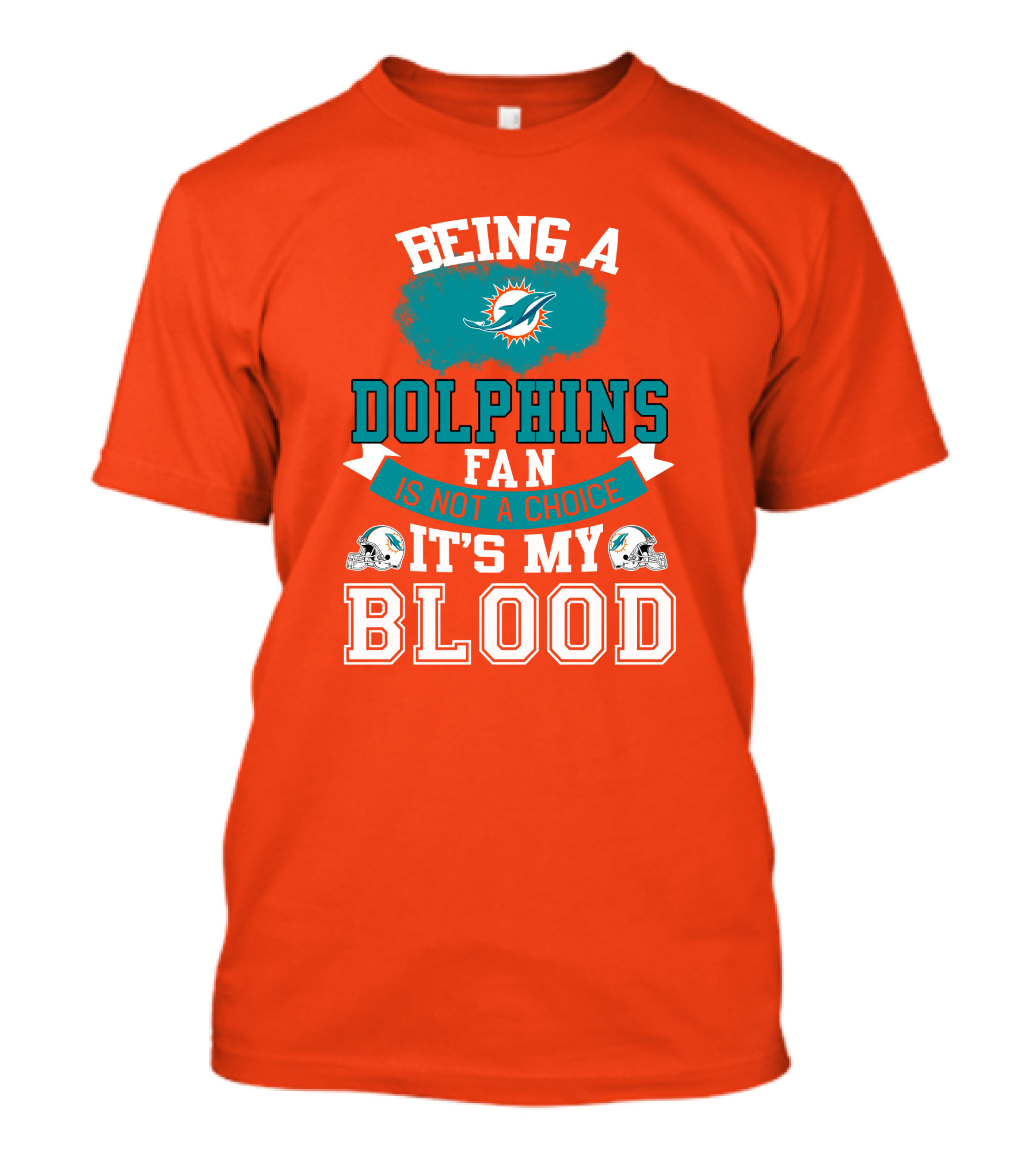 Being A Miami Dolphins Fan Is Not A Choice It's My Blood T-Shirt