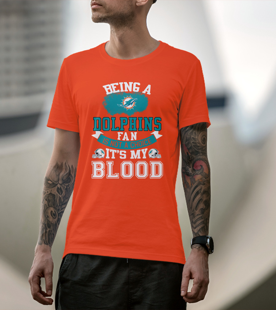 Being A Miami Dolphins Fan Is Not A Choice It's My Blood T-Shirt