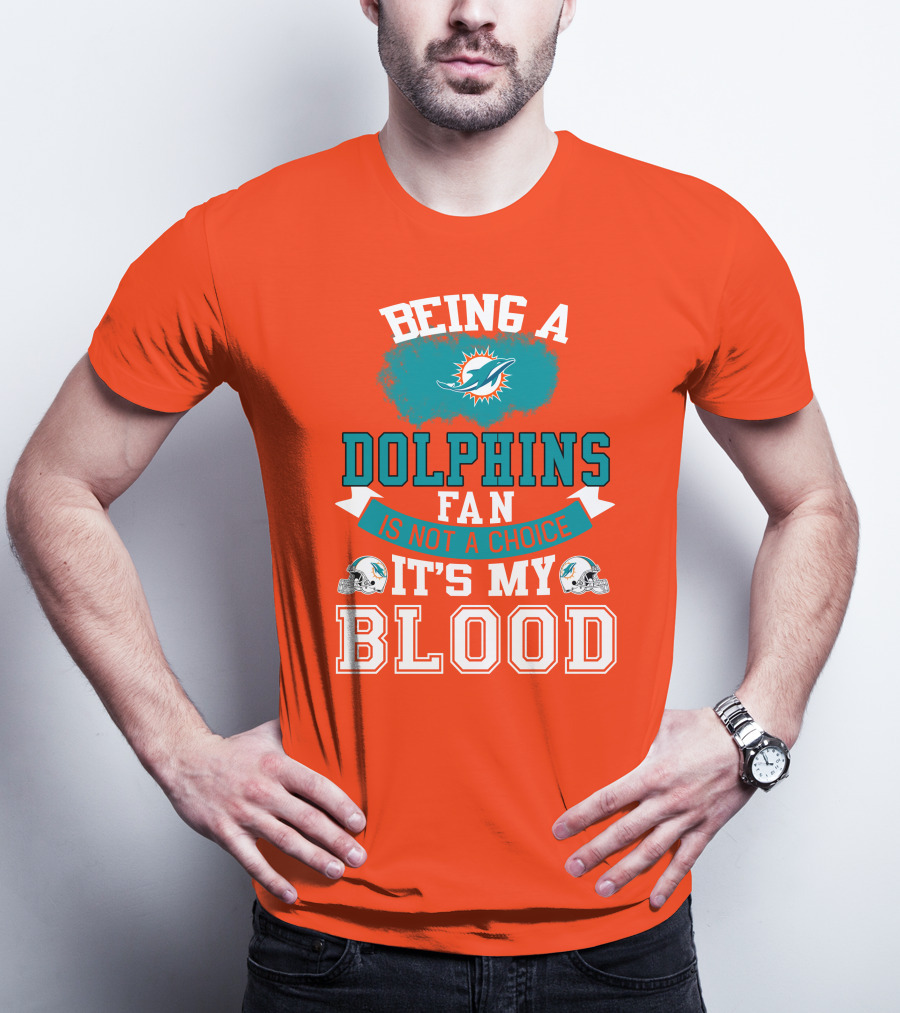 Being A Miami Dolphins Fan Is Not A Choice It's My Blood T-Shirt