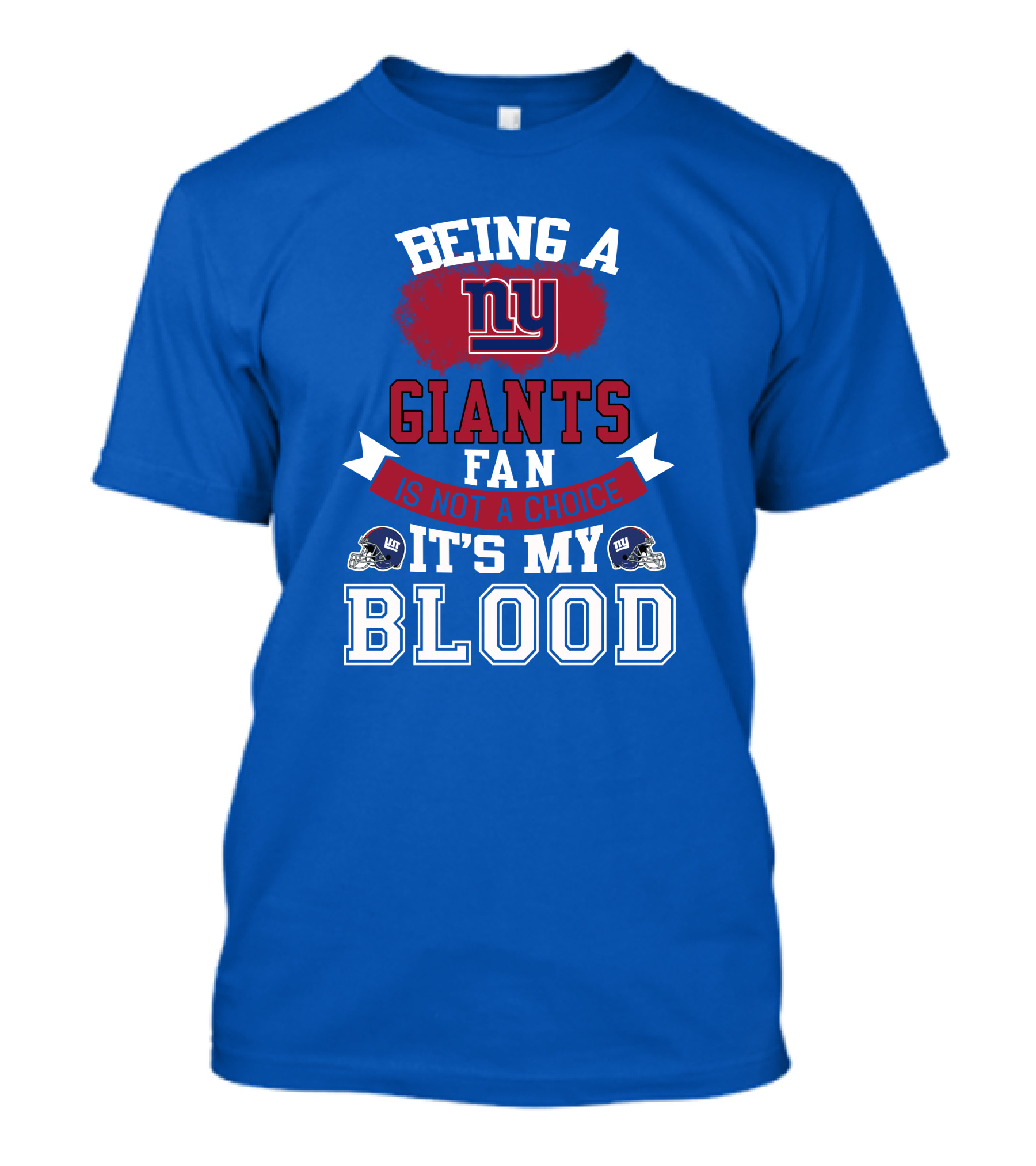 Being A New York Giants Fan Is Not A Choice It's My Blood T-Shirt