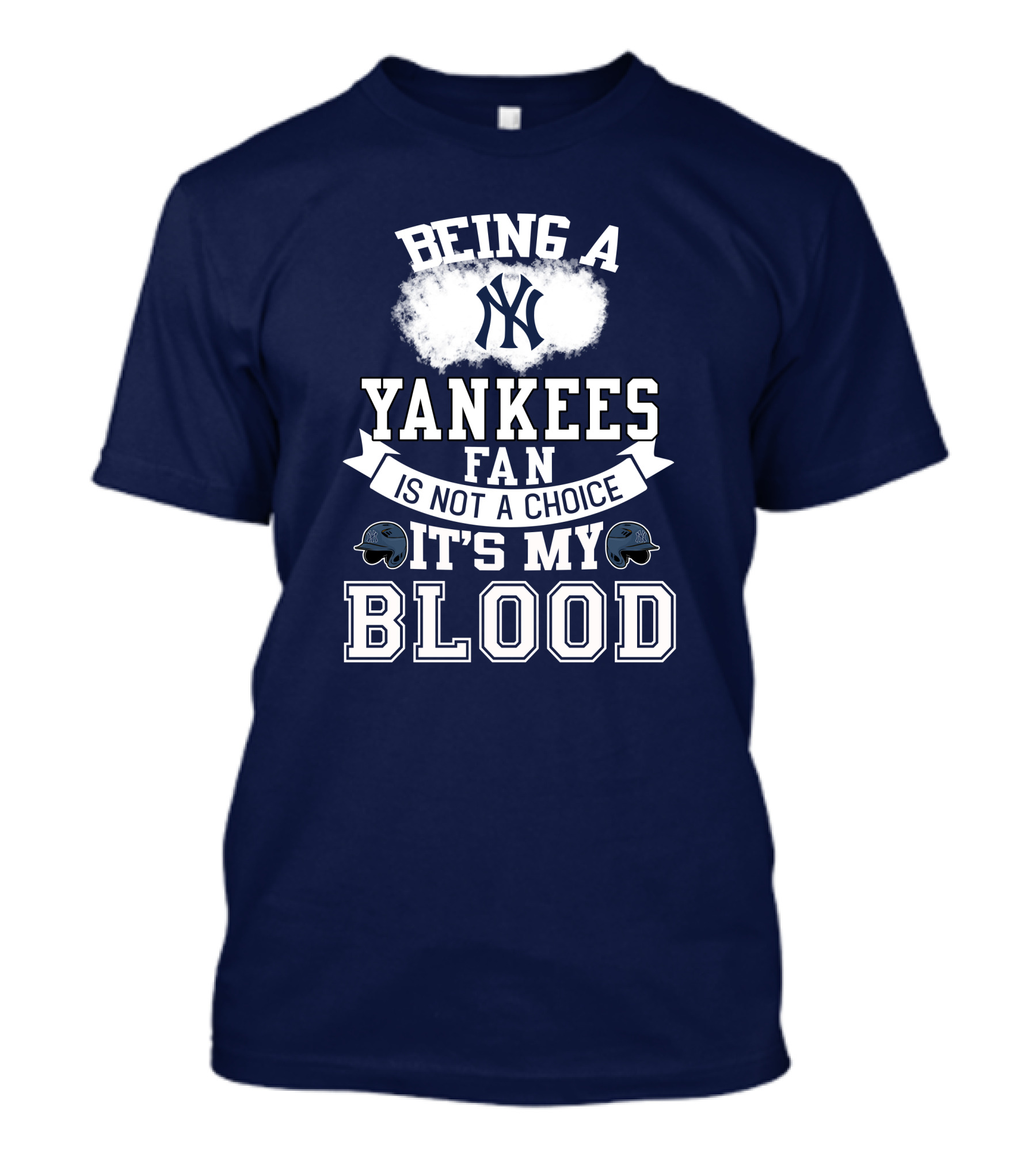 Being A Yankees Fan Is Not A Choice It's My Blood T-Shirt
