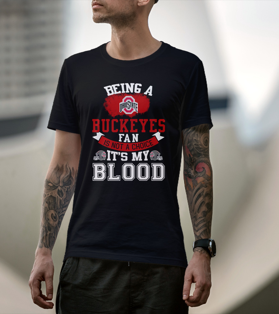 Being A Ohio State Buckeyes Fan Is Not A Choice It's My Blood T-Shirt