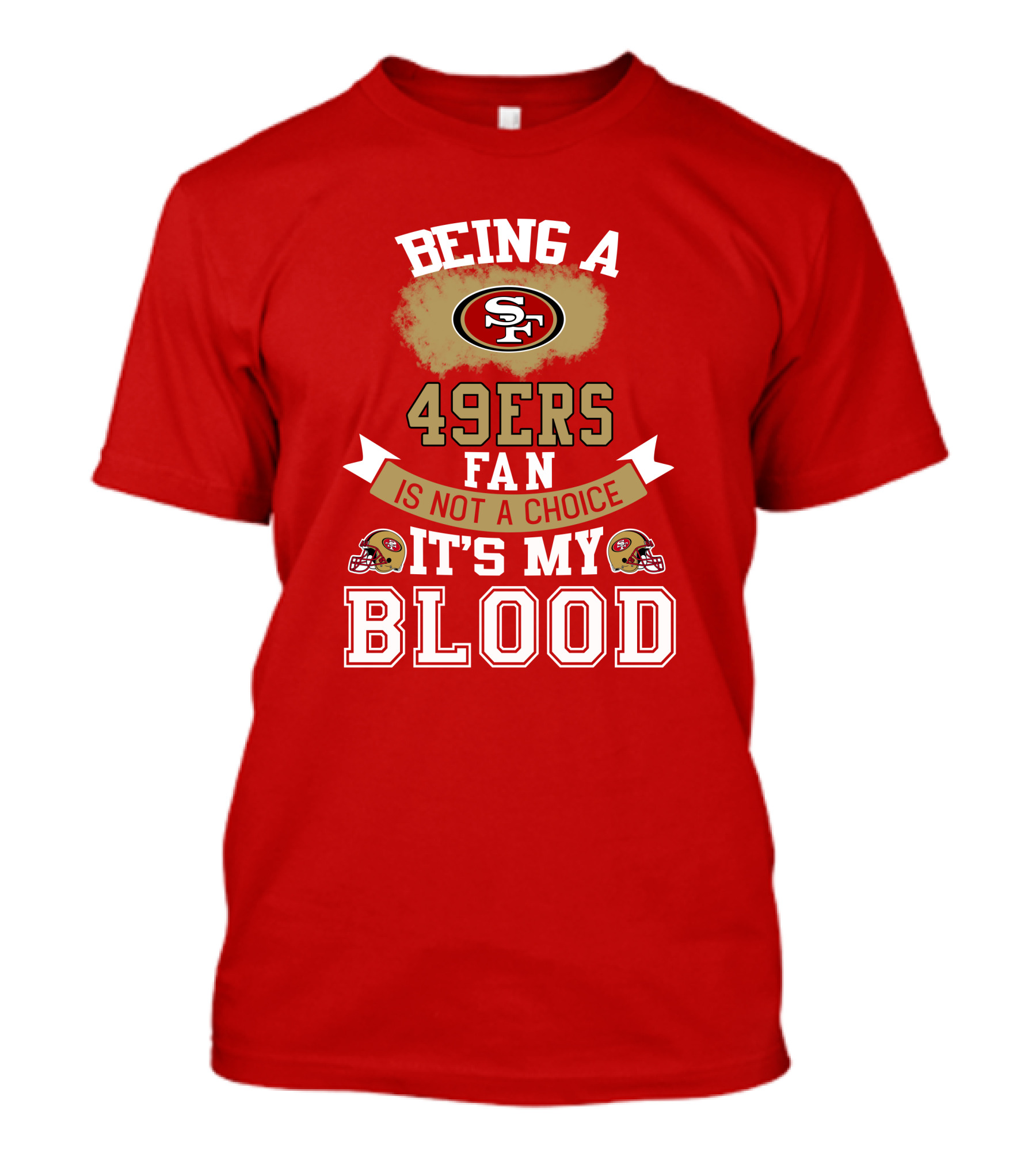 Being A San Francisco 49ers Fan Is Not A Choice It's My Blood 49ers Helmets T-Shirt