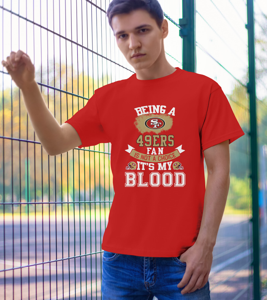 Being A San Francisco 49ers Fan Is Not A Choice It's My Blood 49ers Helmets T-Shirt