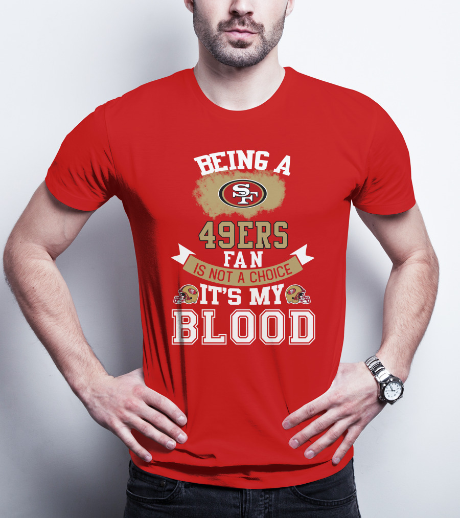 Being A San Francisco 49ers Fan Is Not A Choice It's My Blood 49ers Helmets T-Shirt