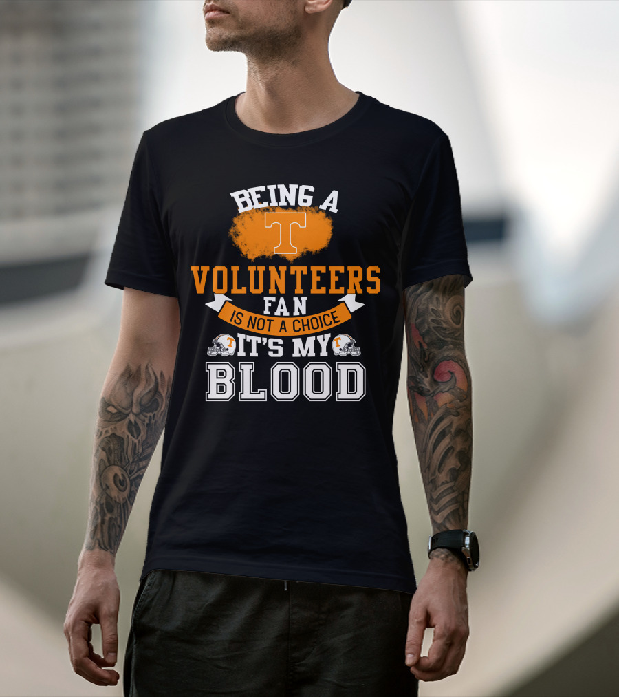 Being A Tennessee Volunteers Fan Is Not A Choice It's My Blood With Orange T And Football Helmets T-Shirt