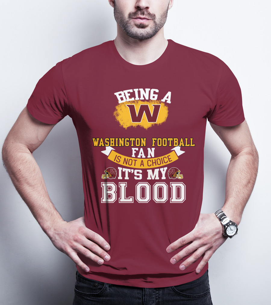 Being A Washington Football Fan Is Not A Choice It's My Blood T-Shirt