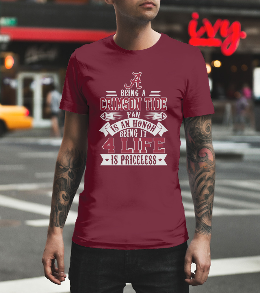 Being A Crimson Tide Fan Is An Honor Being It 4 Life Is Priceless T-Shirt