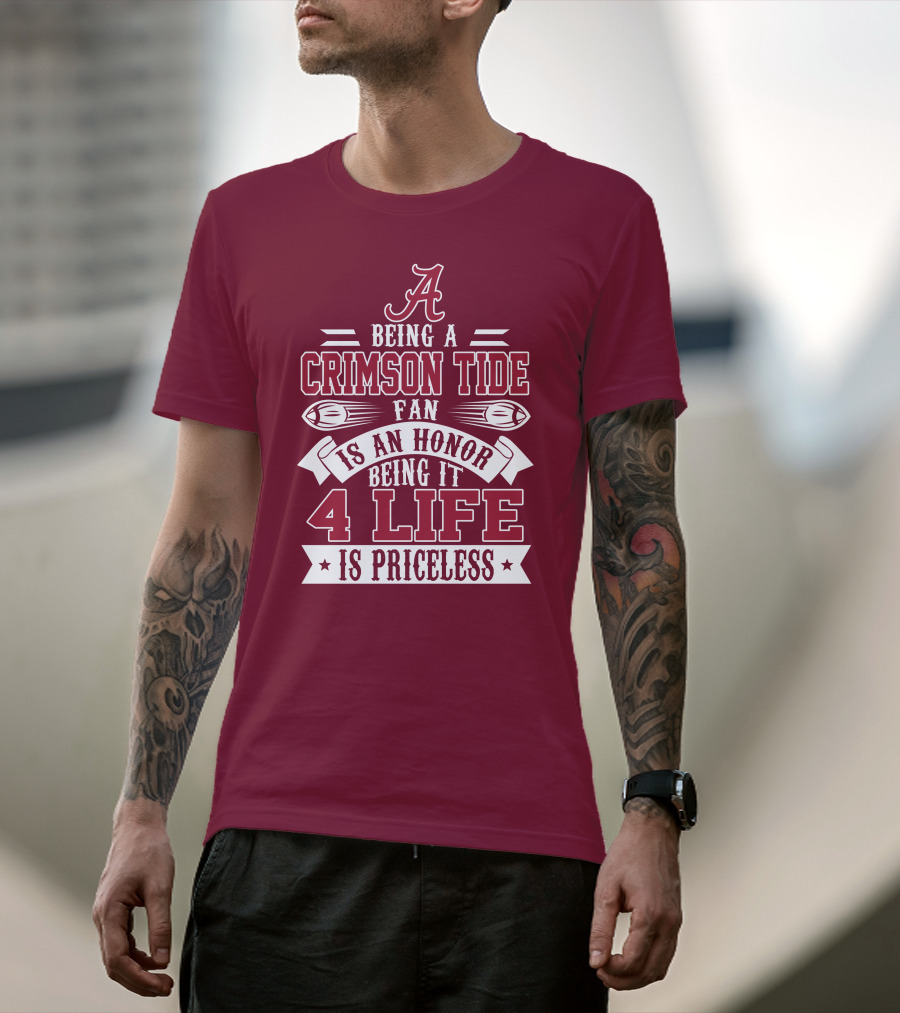 Being A Crimson Tide Fan Is An Honor Being It 4 Life Is Priceless T-Shirt