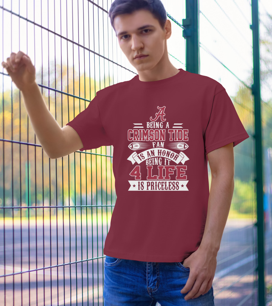 Being A Crimson Tide Fan Is An Honor Being It 4 Life Is Priceless T-Shirt