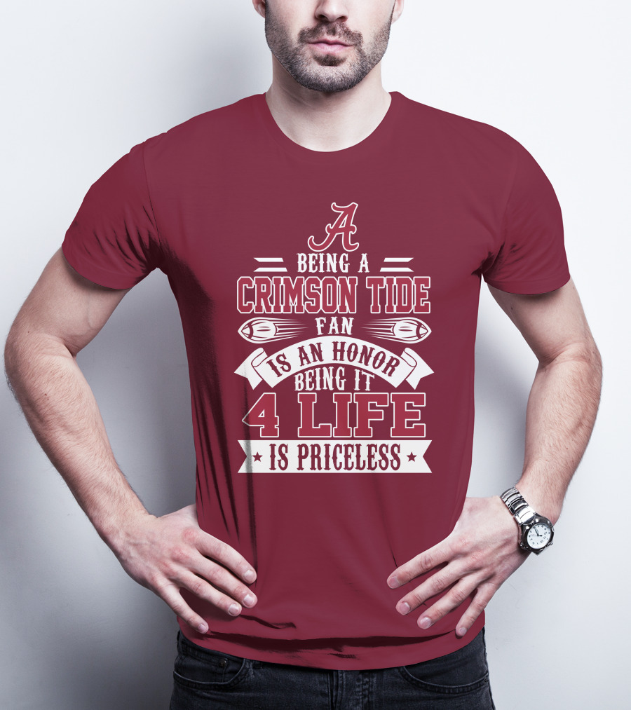 Being A Crimson Tide Fan Is An Honor Being It 4 Life Is Priceless T-Shirt