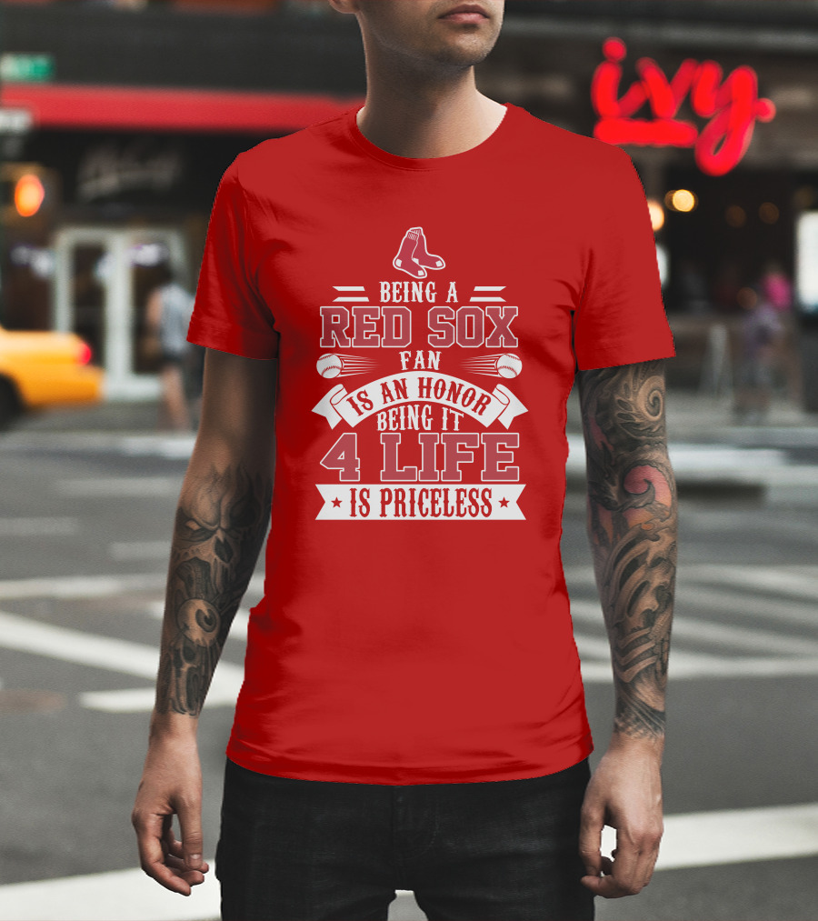Being A Boston Red Sox Fan Is An Honor Being It 4 Life Is Priceless T-Shirt