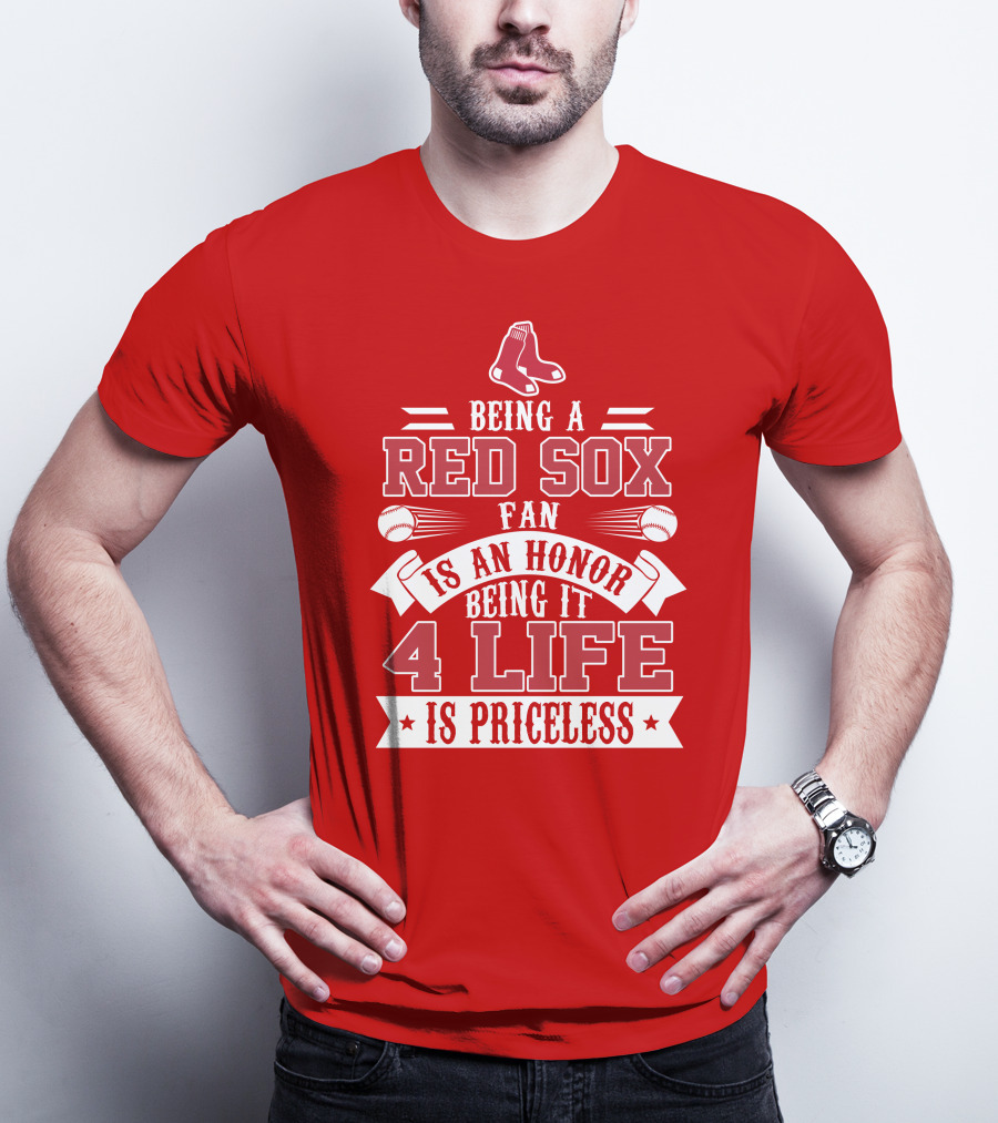 Being A Boston Red Sox Fan Is An Honor Being It 4 Life Is Priceless T-Shirt