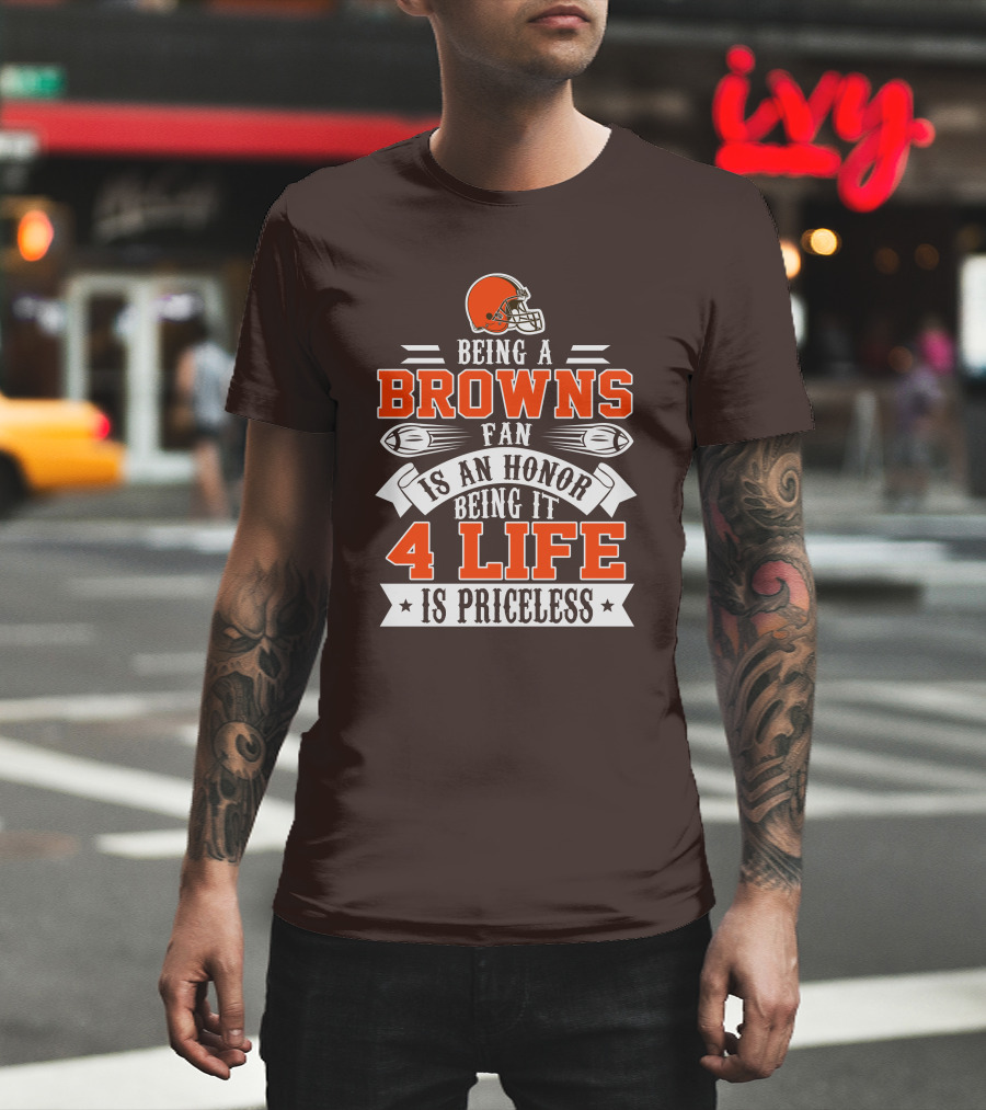 Being A Cleveland Browns Fan Is An Honor Being It 4 Life Is Priceless T-Shirt