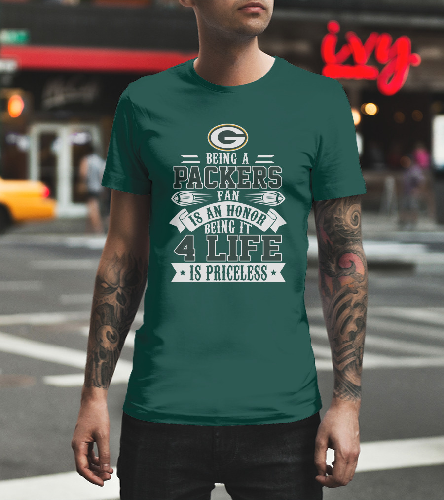 Being A Green Bay Packers Fan Is An Honor Being It 4 Life Is Priceless T-Shirt
