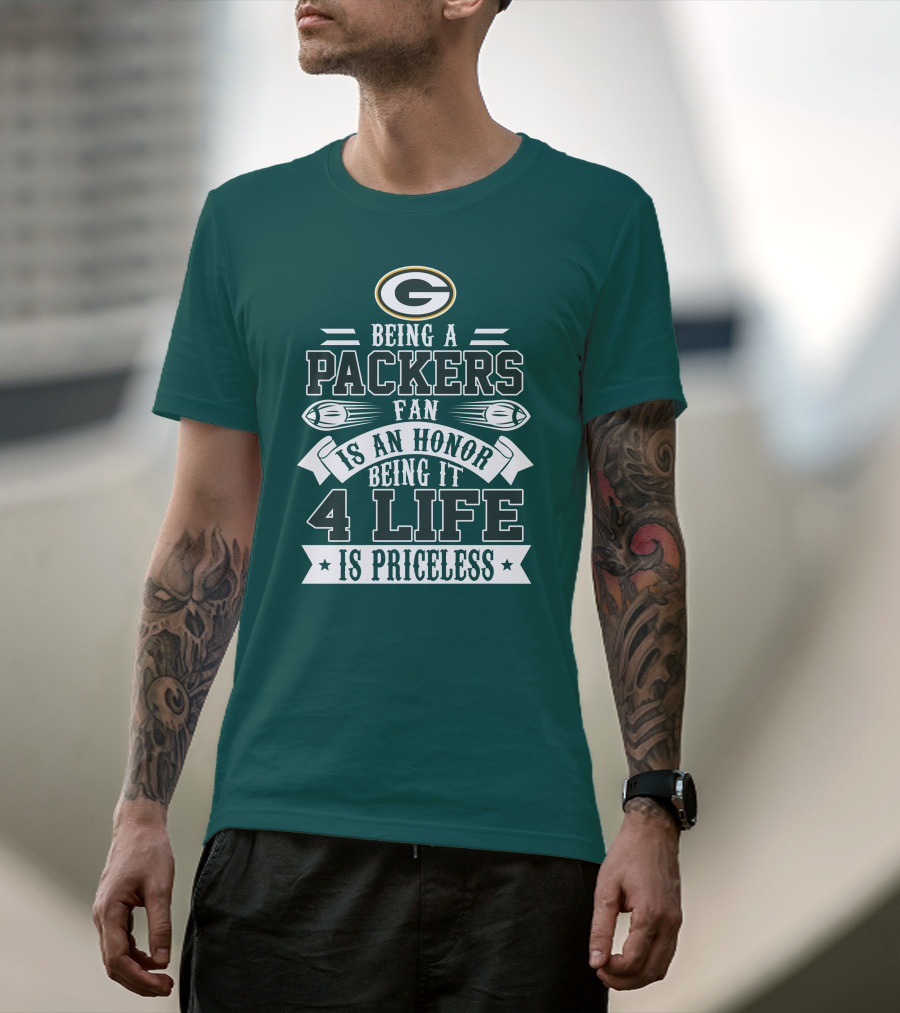Being A Green Bay Packers Fan Is An Honor Being It 4 Life Is Priceless T-Shirt