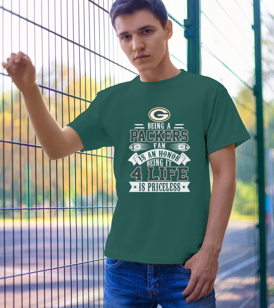 Being A Green Bay Packers Fan Is An Honor Being It 4 Life Is Priceless T-Shirt
