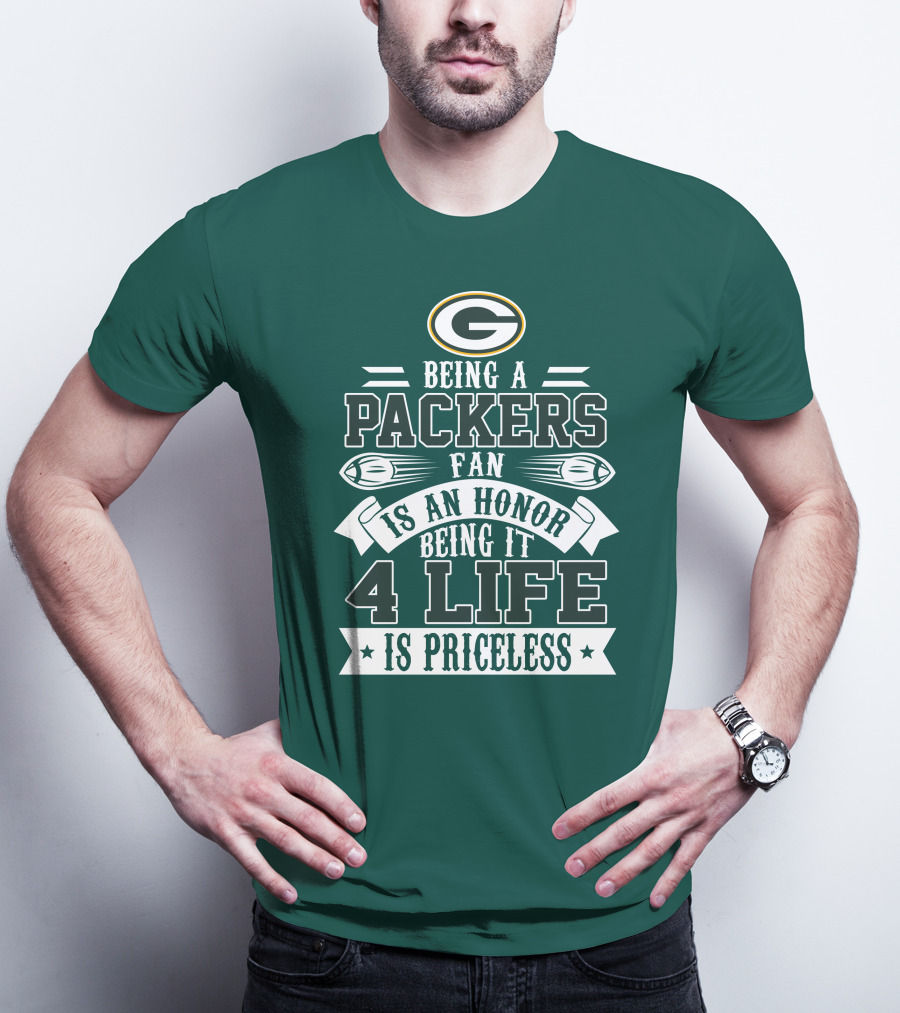 Being A Green Bay Packers Fan Is An Honor Being It 4 Life Is Priceless T-Shirt