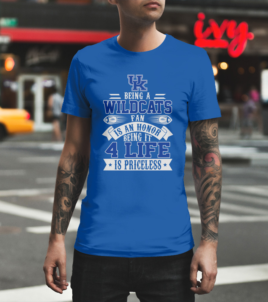 Being A Uk Wildcats Fan Is An Honor Being It 4 Life Is Priceless T-Shirt
