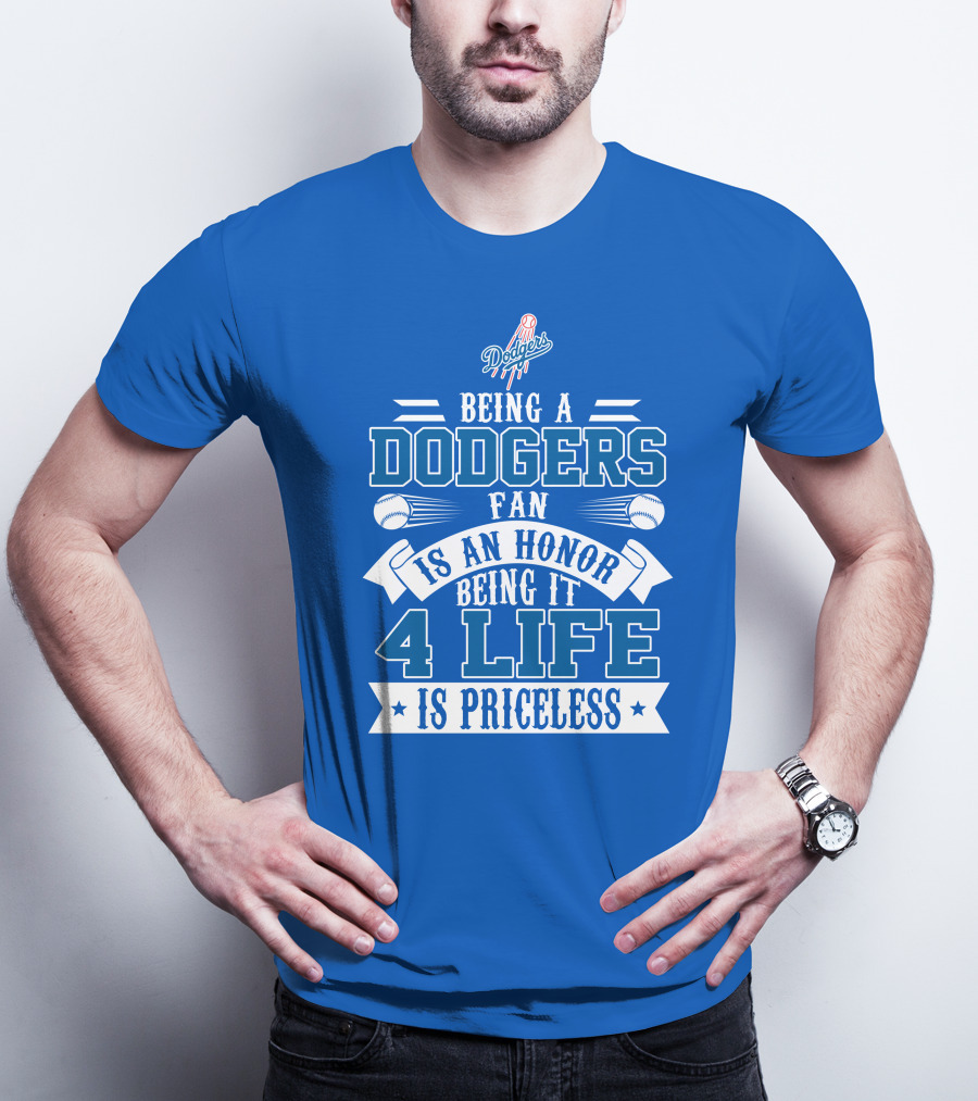 Being A Dodgers Fan Is An Honor Being It 4 Life Is Priceless T-Shirt