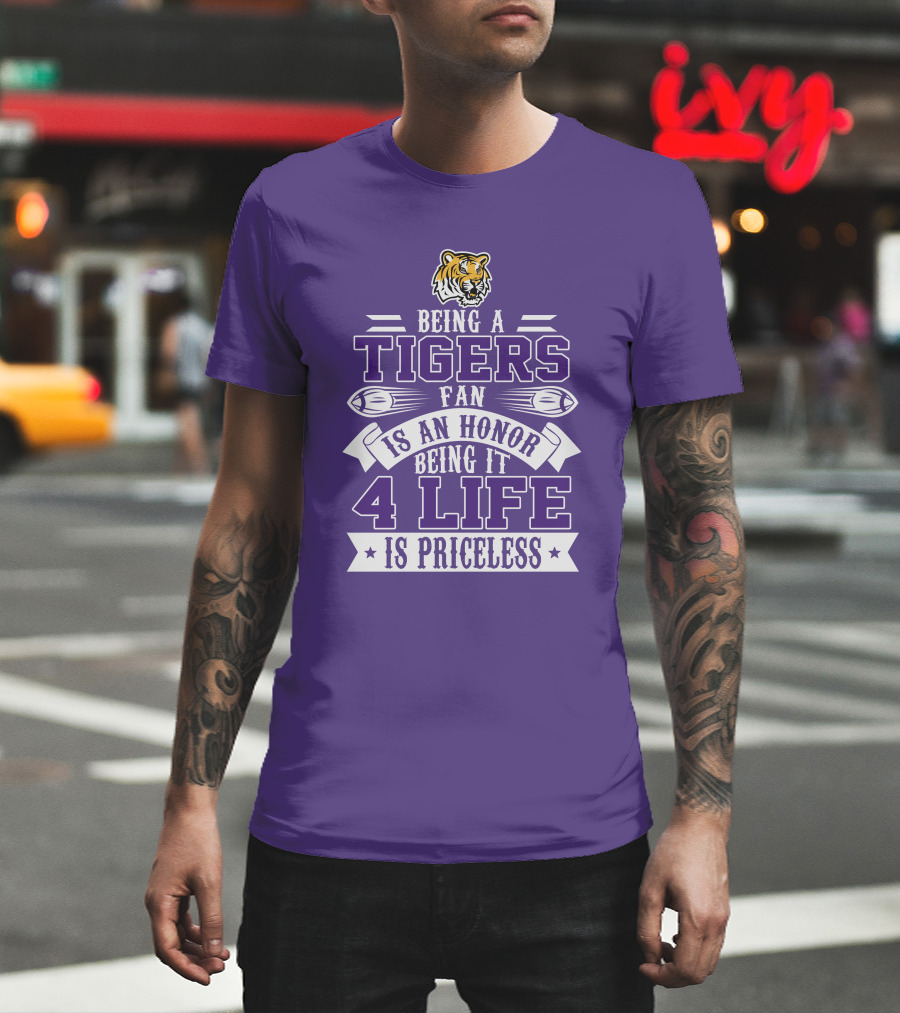 Being A Tigers Fan Is An Honor Being It 4 Life Is Priceless T-Shirt