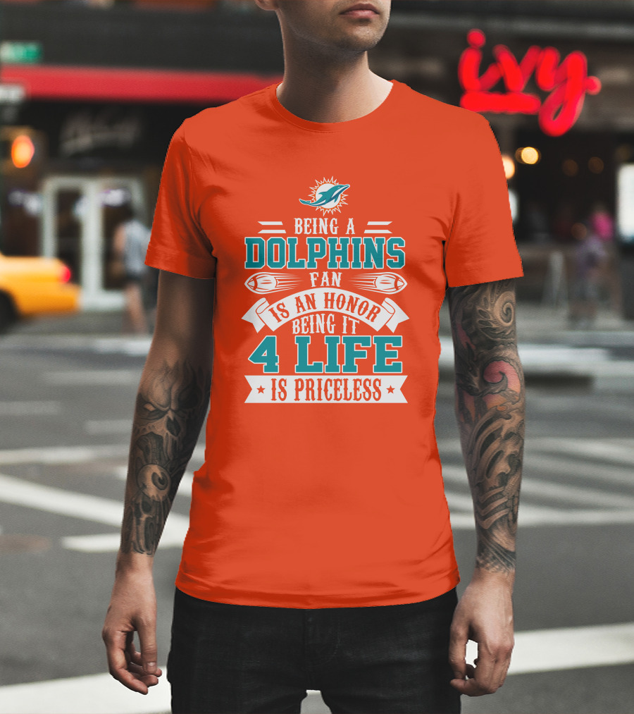 Being A Miami Dolphins Fan Is An Honor Being It 4 Life Is Priceless T-Shirt