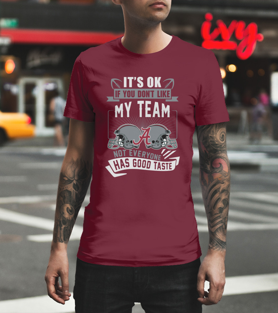 Alabama Crimson Tide It's Ok If You Don't Like My Team Not Everyone Has Good Taste T-Shirt