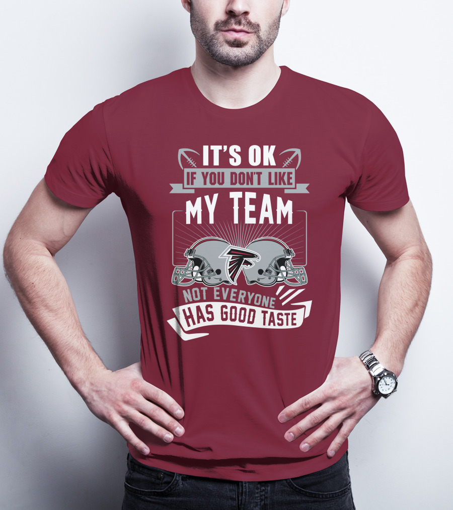 Atlanta Falcons It’s Ok If You Don’t Like My Team Not Everyone Has Good Taste Football Helmets T-Shirt