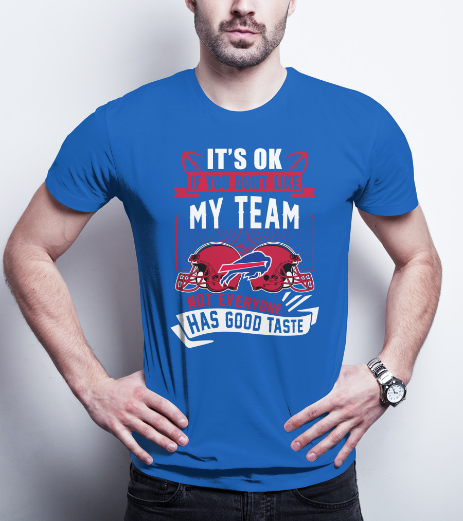 It's Ok If You Don't Like My Team Buffalo Bills Not Everyone Has Good Taste T-Shirt