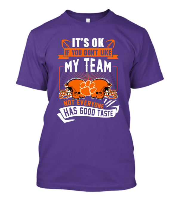 It's OK If You Don't Like My Team Not Everyone Has Good Taste Clemson Tigers Helmets T-Shirt