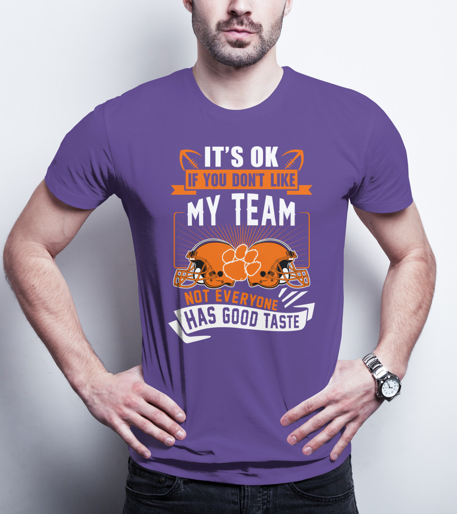 It's OK If You Don't Like My Team Not Everyone Has Good Taste Clemson Tigers Helmets T-Shirt