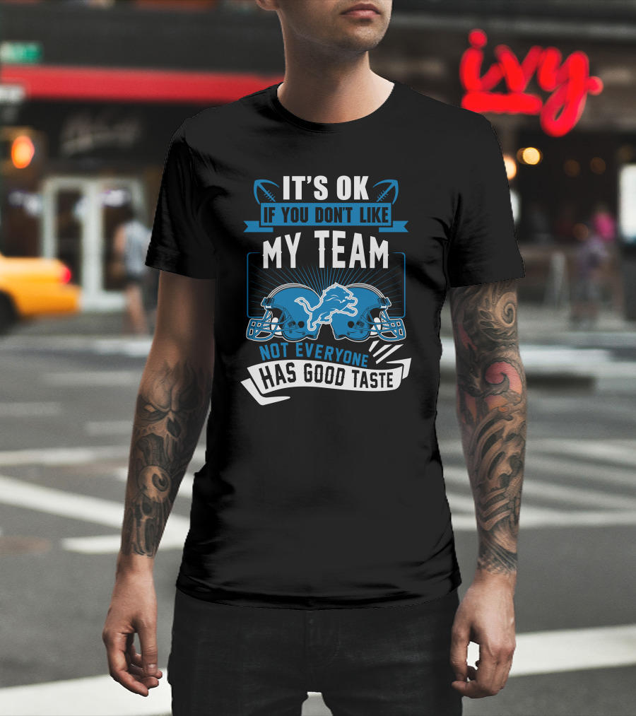 It's OK If You Don't Like My Team Not Everyone Has Good Taste Detroit Lions T-Shirt
