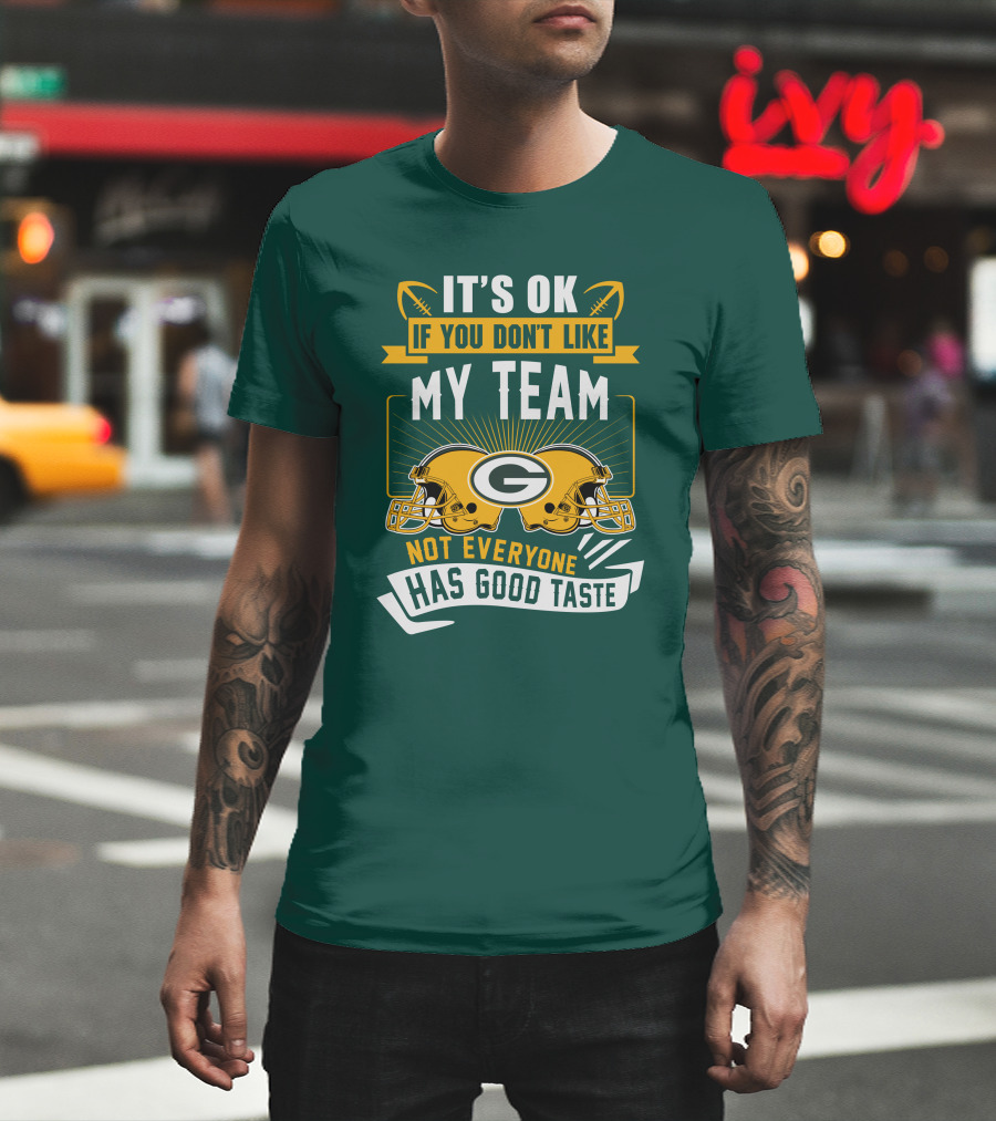 It's Ok If You Don't Like My Team Green Bay Packers Not Everyone Has Good Taste T-Shirt