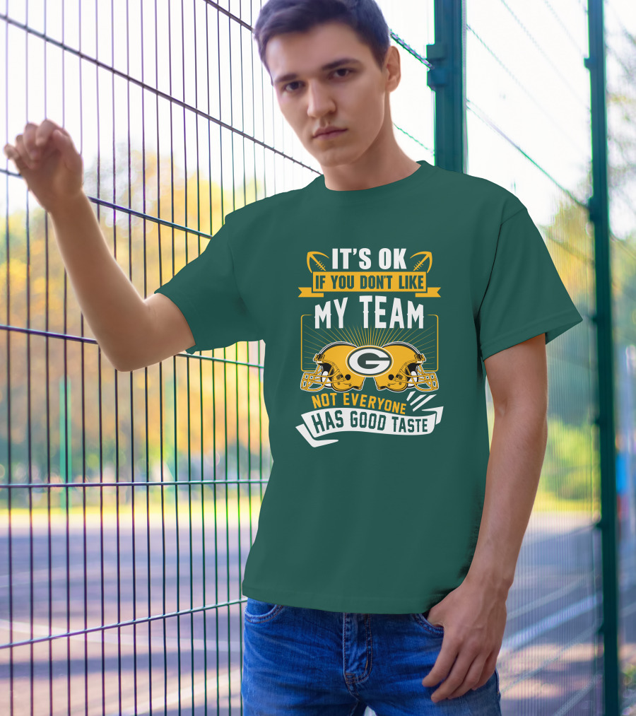It's Ok If You Don't Like My Team Green Bay Packers Not Everyone Has Good Taste T-Shirt