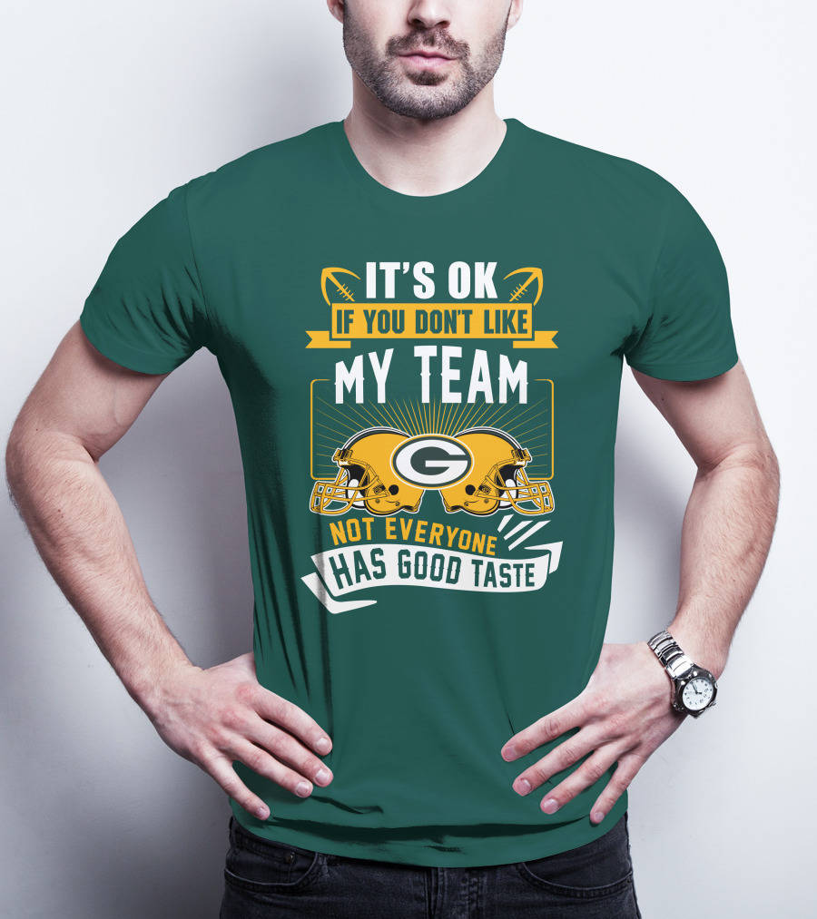 It's Ok If You Don't Like My Team Green Bay Packers Not Everyone Has Good Taste T-Shirt